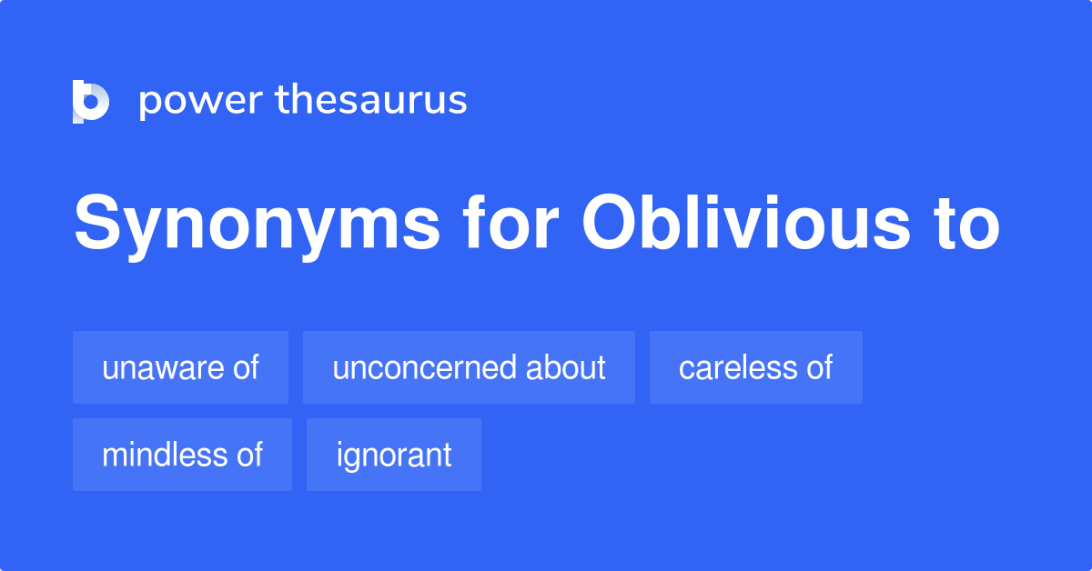 Oblivious To synonyms - 510 Words and Phrases for Oblivious To