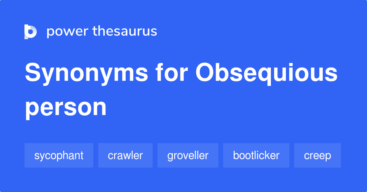 OBSEQUIOUS PERSON Synonyms: 103 Similar Words & Phrases