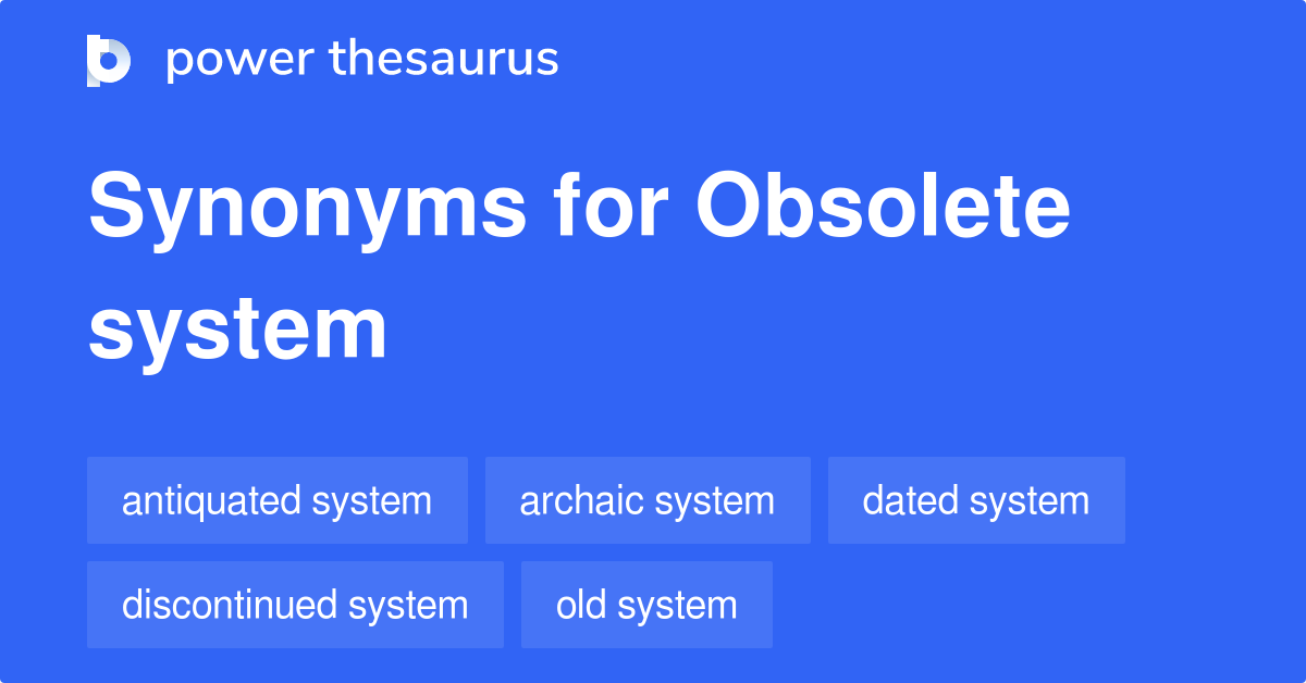 OBSOLETE SYSTEM Synonyms: 72 Similar Words & Phrases