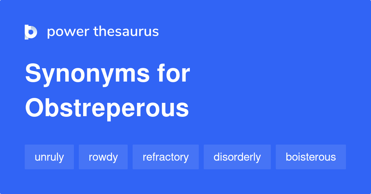 OBSTREPEROUS Synonyms: 508 Similar Words & Phrases