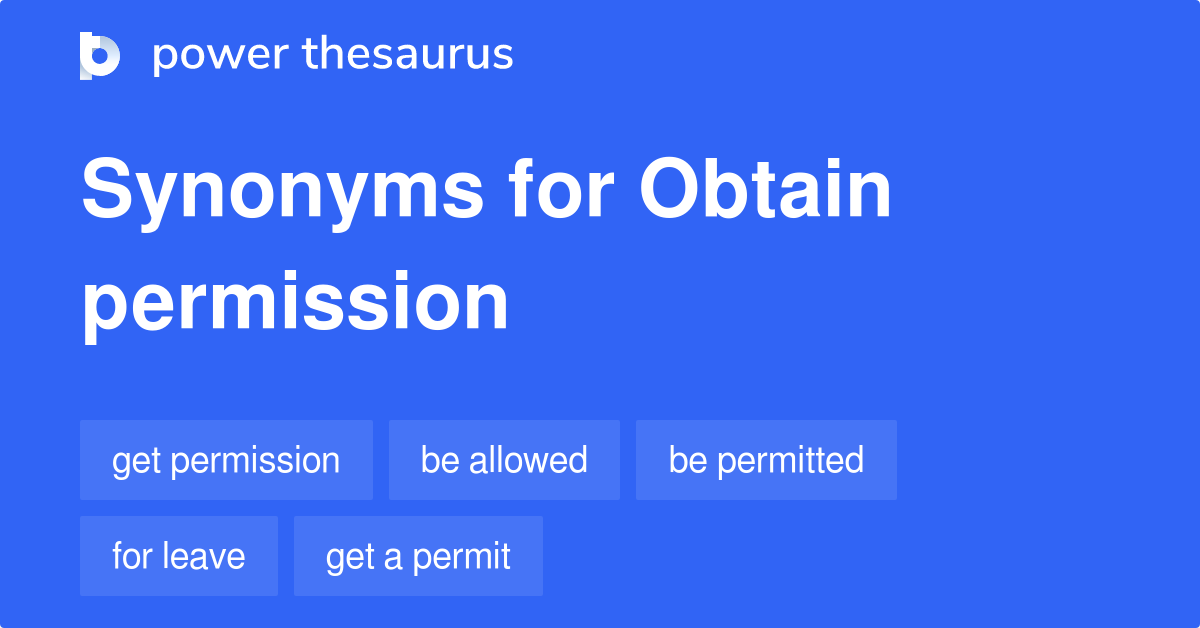OBTAIN PERMISSION Synonyms: 124 Similar Phrases