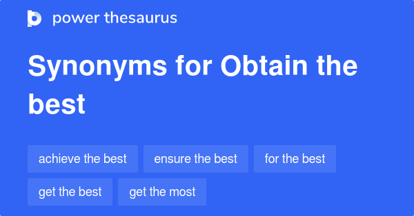 OBTAIN THE BEST Synonyms: 77 Similar Words & Phrases