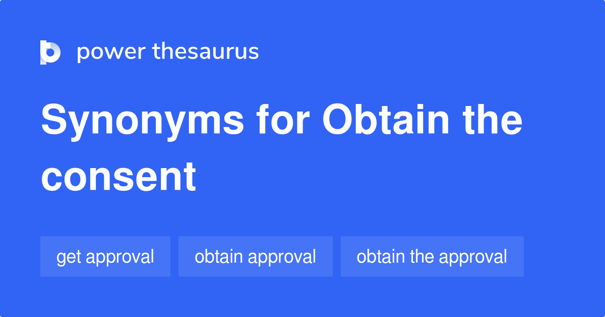 OBTAIN THE CONSENT Synonyms: 40 Similar Phrases