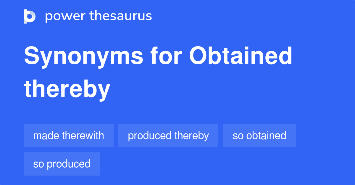 Obtained Thereby synonyms - 42 Words and Phrases for Obtained Thereby