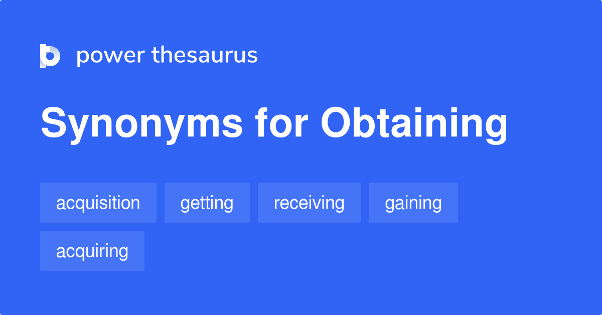 OBTAINING Synonyms: 879 Similar Words & Phrases