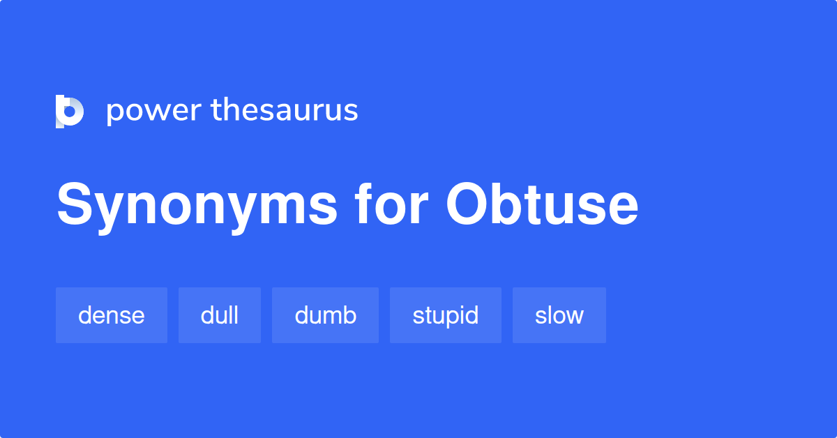 OBTUSE Synonyms: 999 Similar Words & Phrases