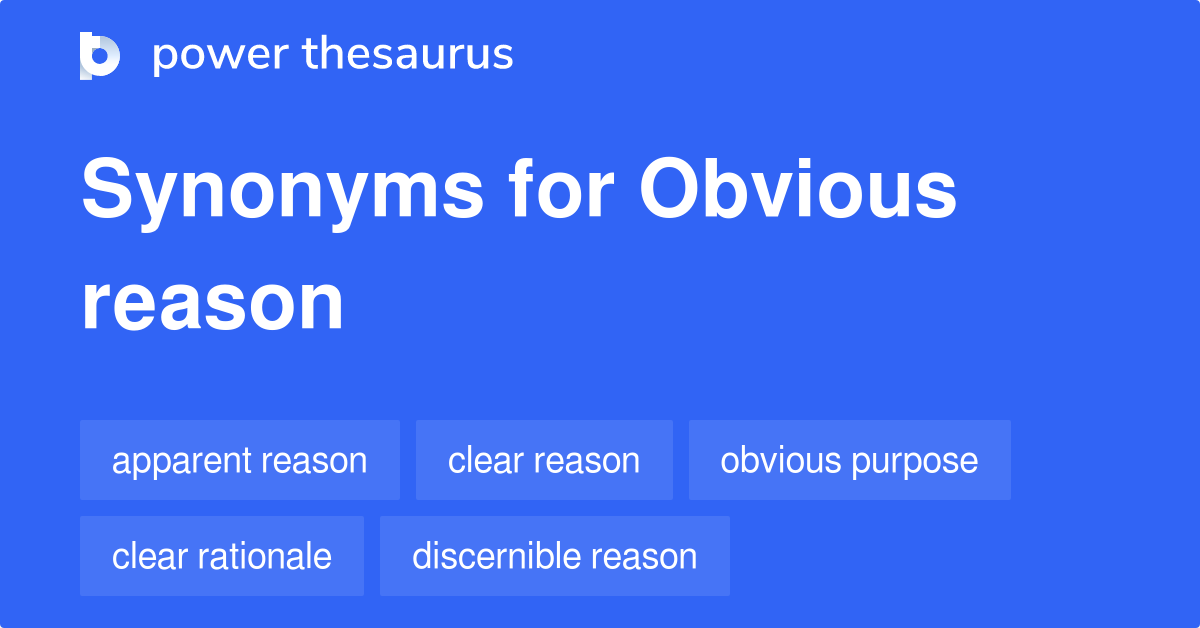 Obvious Reason synonyms - 113 Words and Phrases for Obvious Reason