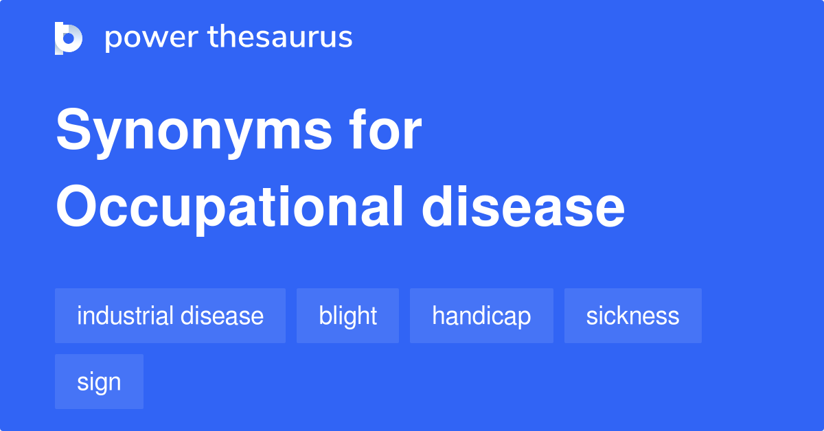 OCCUPATIONAL DISEASE Synonyms: 125 Similar Words & Phrases