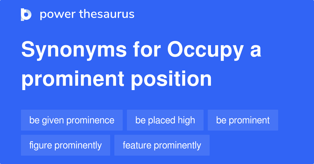 OCCUPY A PROMINENT POSITION Synonyms: 128 Similar Words & Phrases