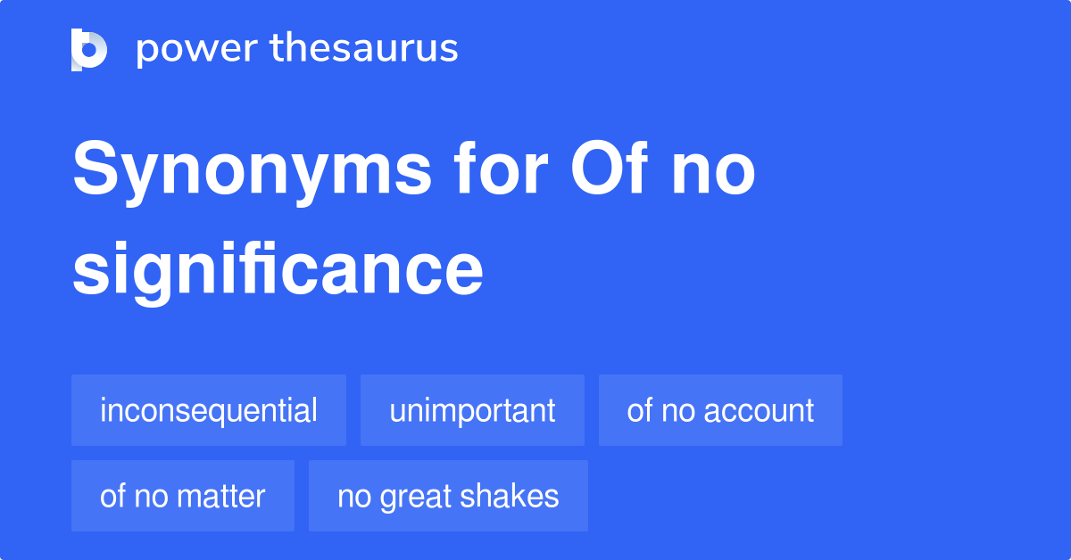 Of No Significance synonyms - 57 Words and Phrases for Of No Significance