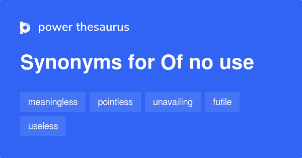 OF NO USE Synonyms: 239 Similar Words & Phrases