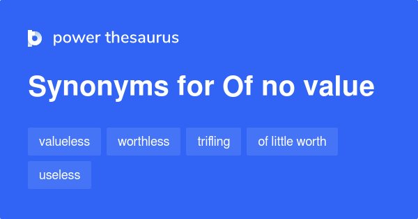 OF NO VALUE Synonyms: 465 Similar Words & Phrases