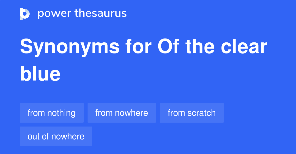 Of The Clear Blue synonyms - 17 Words and Phrases for Of The Clear Blue