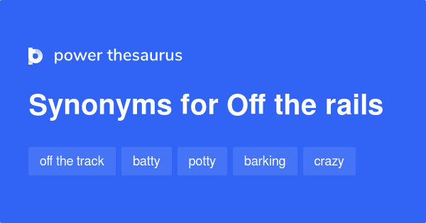 OFF THE RAILS Synonyms: 219 Similar Words & Phrases