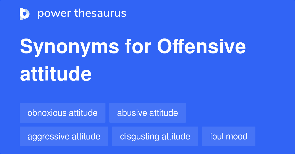 Offensive Attitude synonyms - 18 Words and Phrases for Offensive Attitude