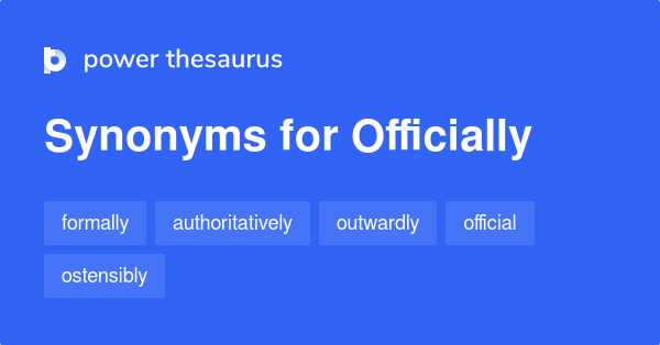 OFFICIALLY Synonyms: 348 Similar Words & Phrases