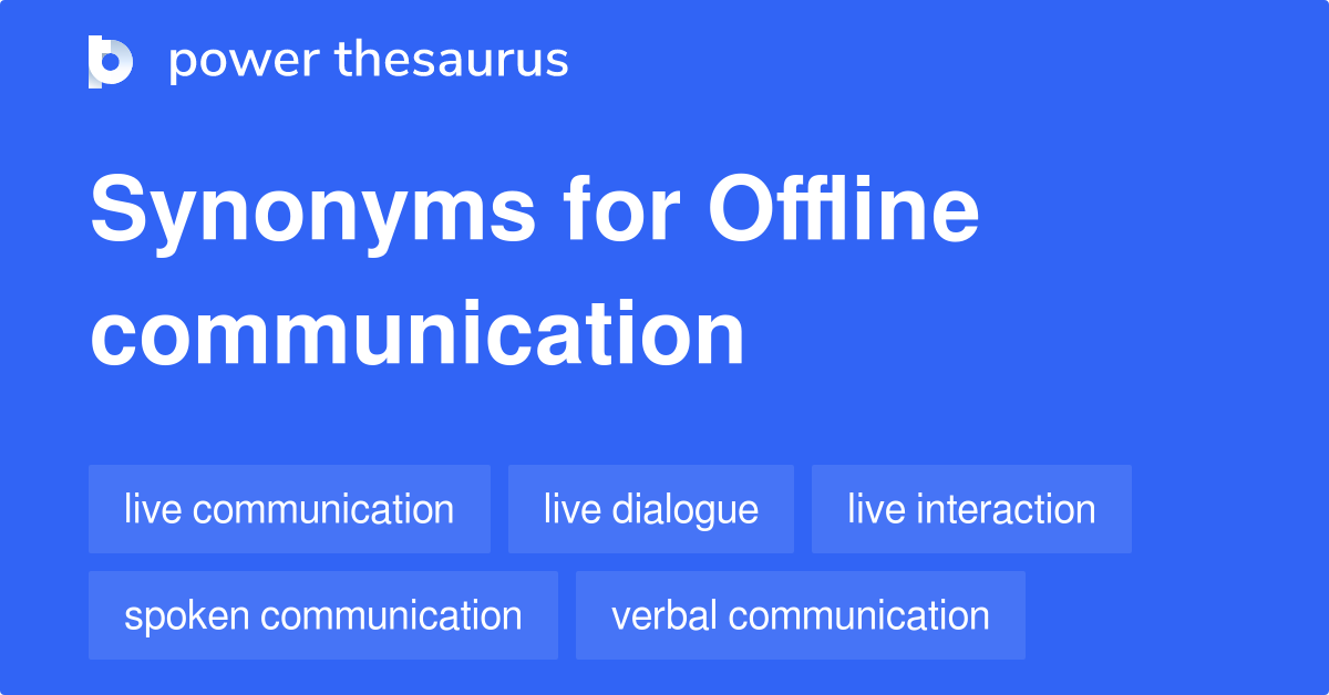 OFFLINE COMMUNICATION Synonyms: 159 Similar Words & Phrases