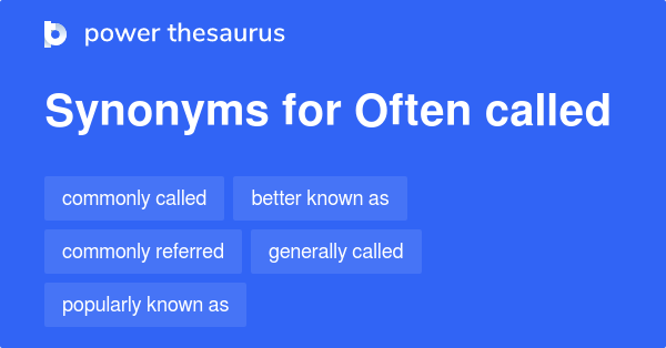 OFTEN CALLED Synonyms: 144 Similar Phrases