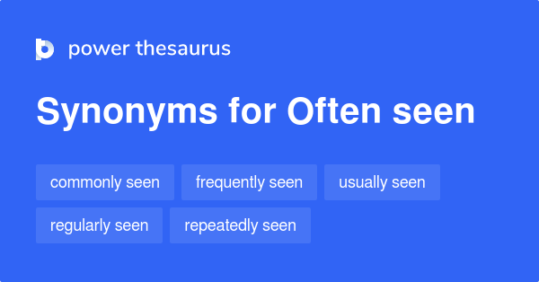 OFTEN SEEN Synonyms: 257 Similar Words & Phrases