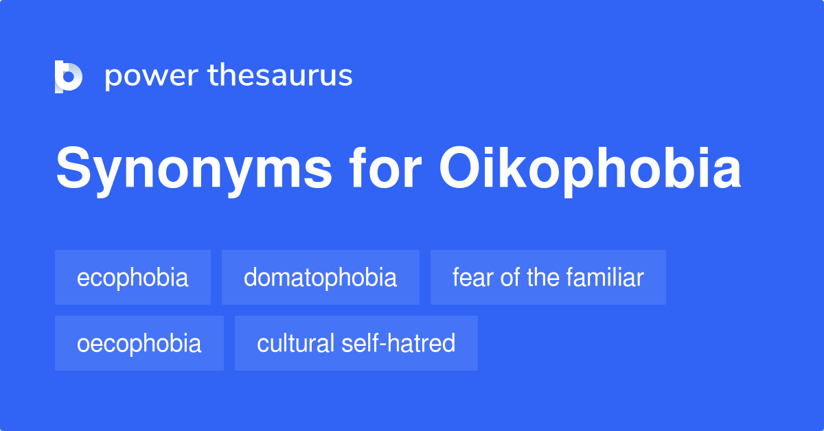 OIKOPHOBIA Synonyms: 26 Similar Words & Phrases