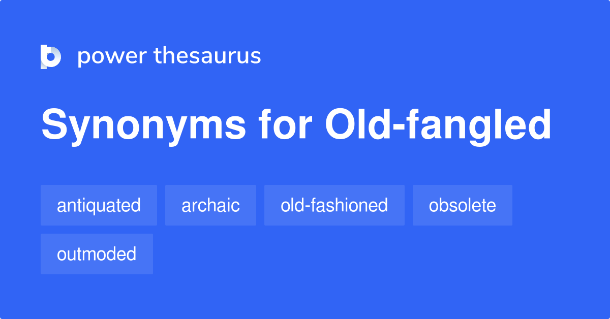 Old-fangled synonyms - 283 Words and Phrases for Old-fangled