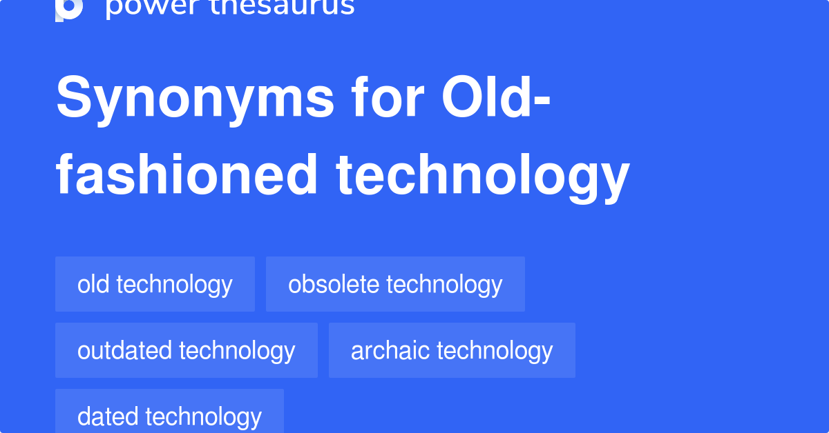 OLD-FASHIONED TECHNOLOGY Synonyms: 140 Similar Words & Phrases