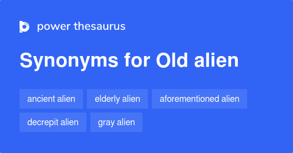 Old Alien synonyms - 21 Words and Phrases for Old Alien