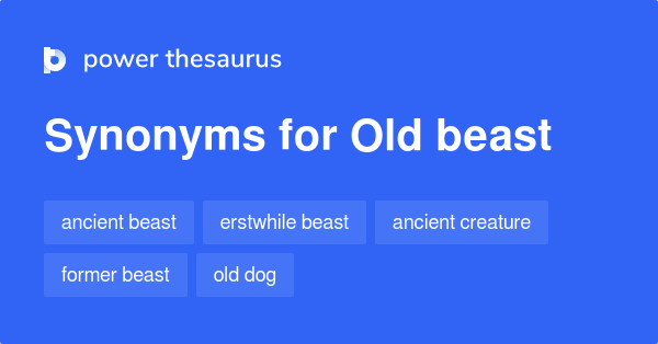 Old Beast synonyms - 12 Words and Phrases for Old Beast