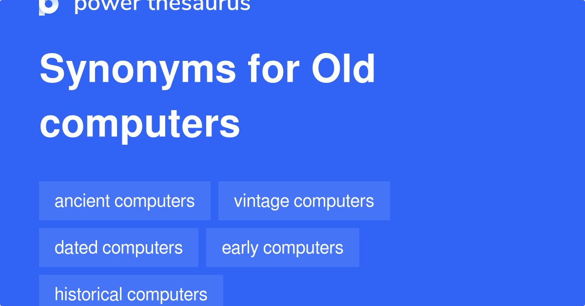 OLD COMPUTERS Synonyms: 33 Similar Phrases