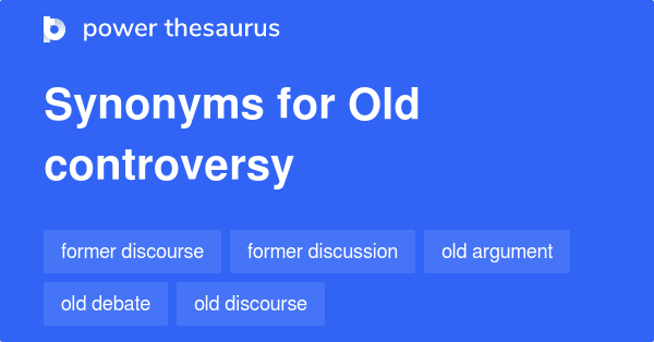 Old Controversy synonyms - 131 Words and Phrases for Old Controversy