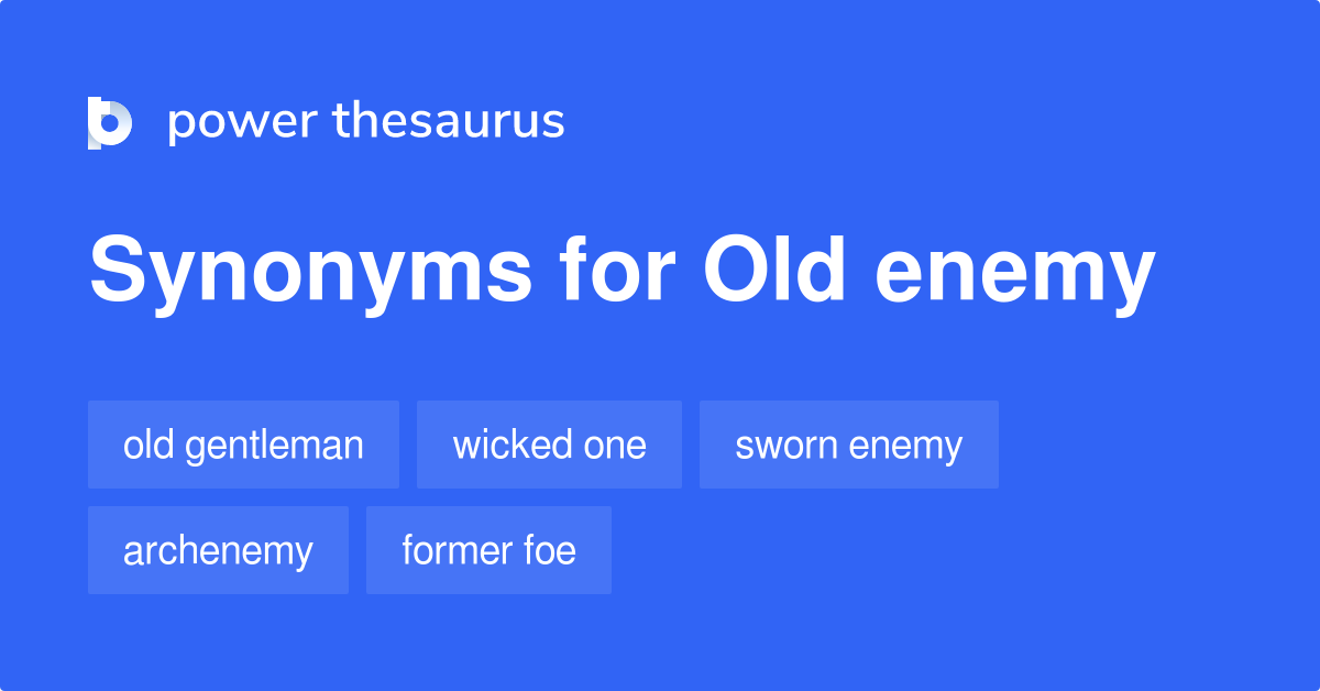 OLD ENEMY Synonyms: 161 Similar Words & Phrases