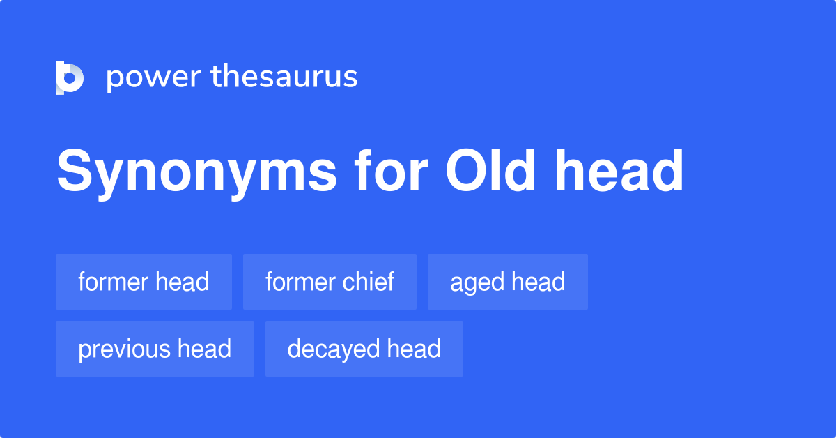 OLD HEAD Synonyms: 102 Similar Phrases