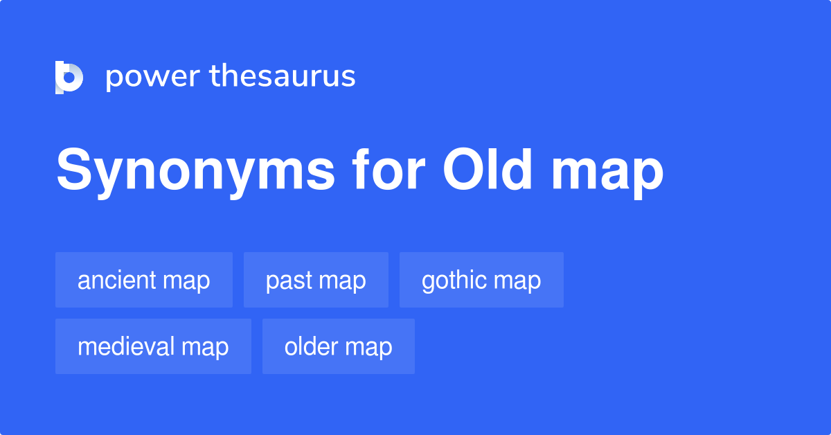 OLD MAP Synonyms: 21 Similar Phrases