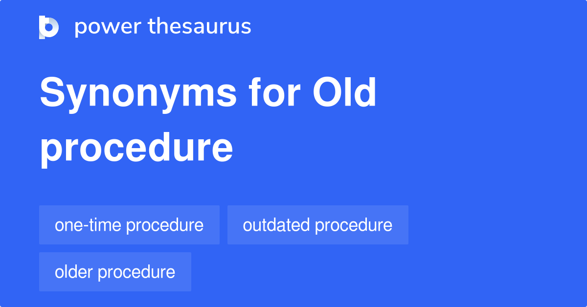 OLD PROCEDURE Synonyms: 9 Similar Phrases