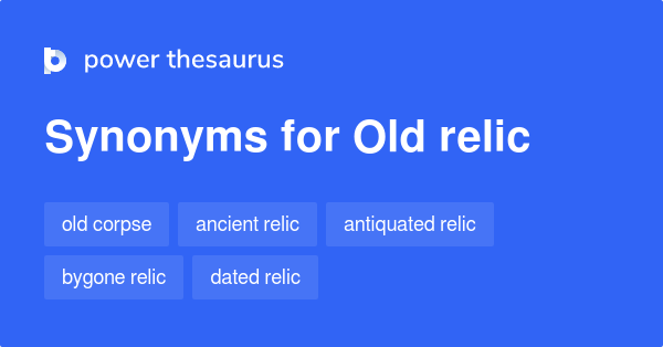 OLD RELIC Synonyms: 61 Similar Phrases