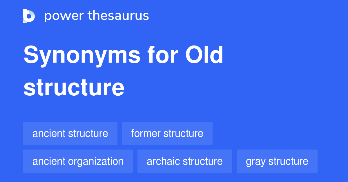 OLD STRUCTURE Synonyms: 16 Similar Phrases