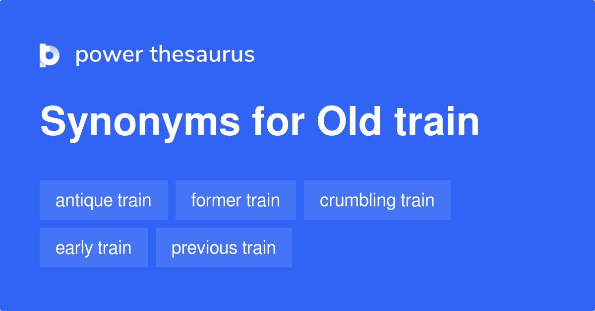 13 OLD TRAIN Synonyms