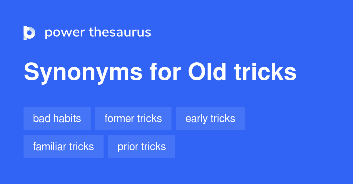 Old Tricks synonyms - 34 Words and Phrases for Old Tricks