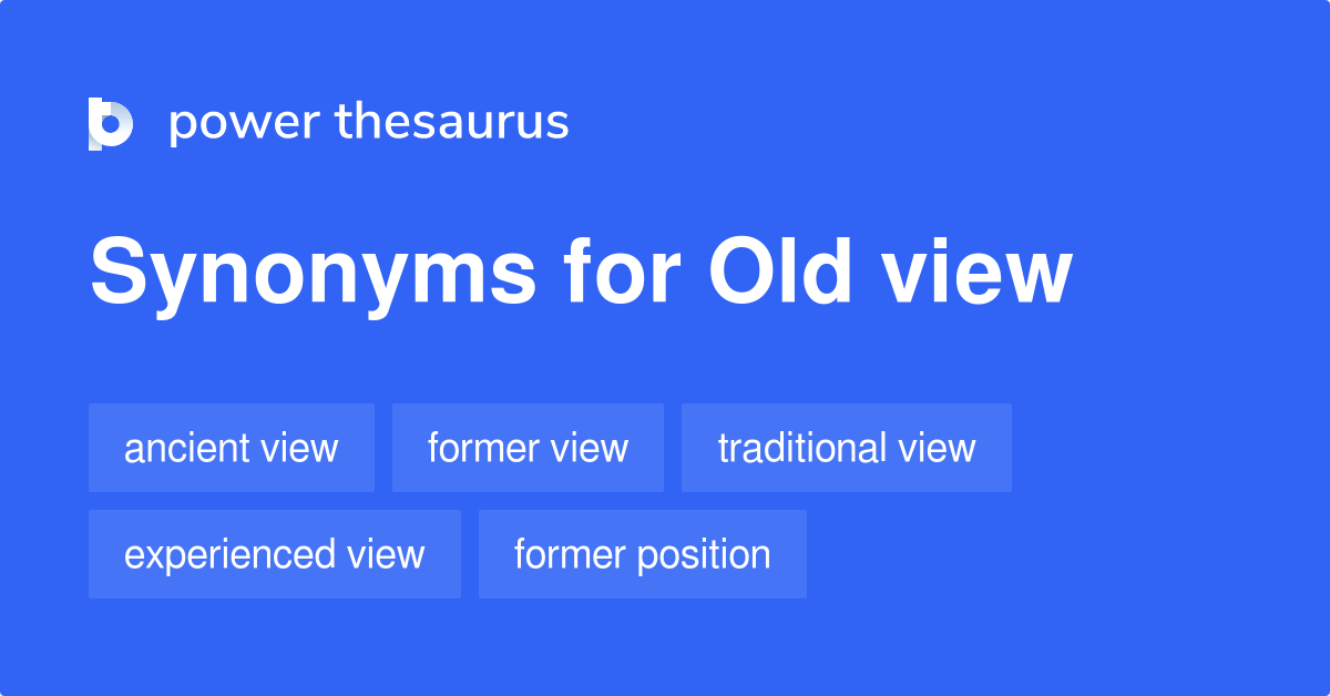 OLD VIEW Synonyms: 79 Similar Phrases