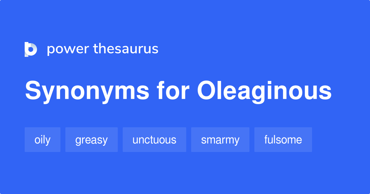OLEAGINOUS Synonyms: 227 Similar Words & Phrases