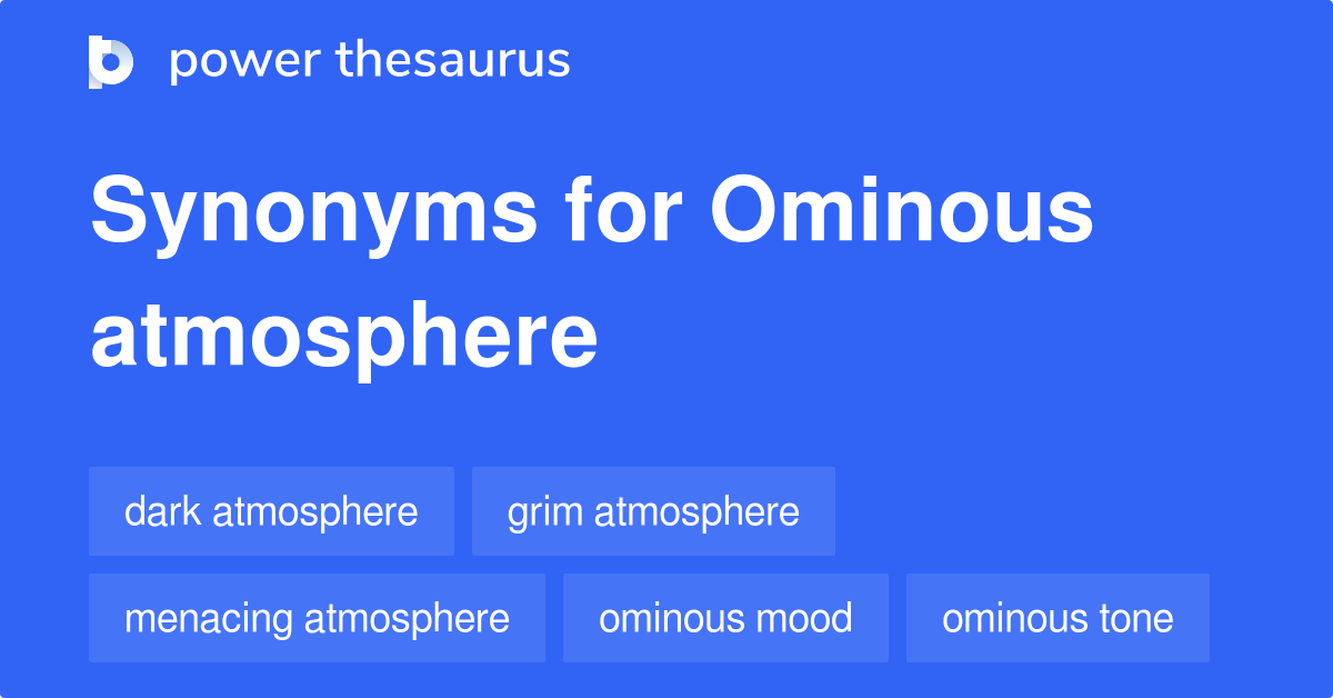 OMINOUS ATMOSPHERE Synonyms: 176 Similar Phrases