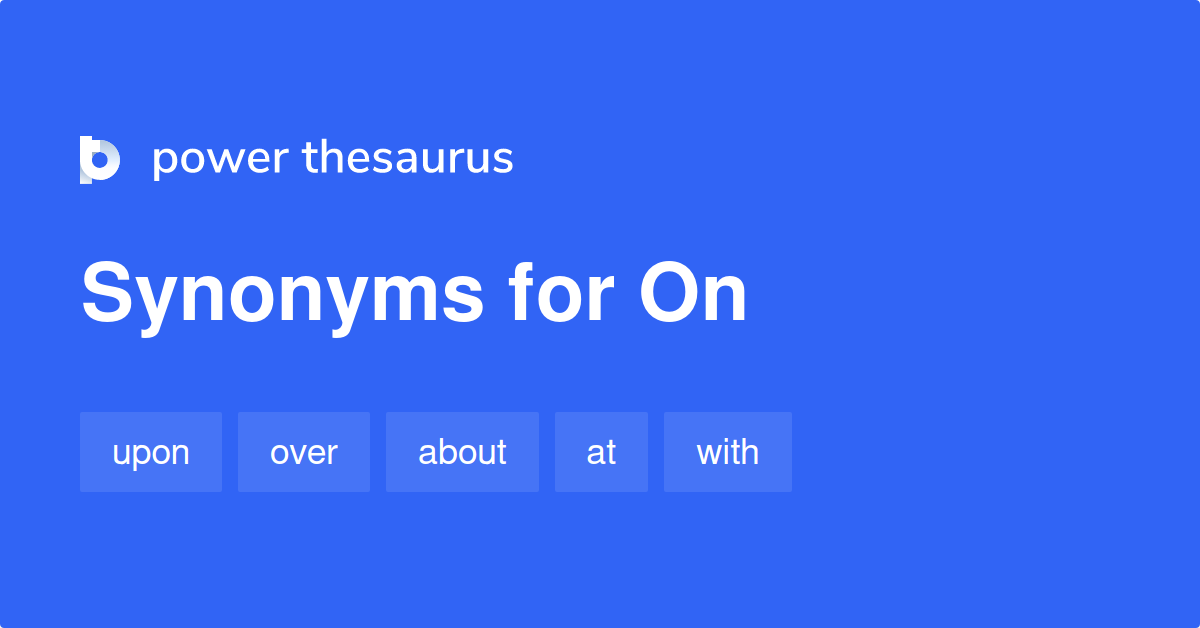 ON Synonyms: 832 Similar Words & Phrases