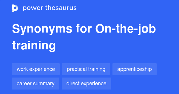 ON-THE-JOB TRAINING Synonyms: 298 Similar Words & Phrases