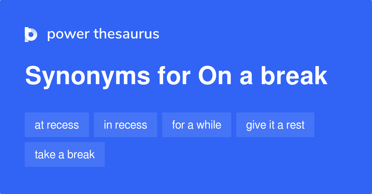 ON A BREAK Synonyms: 106 Similar Words & Phrases