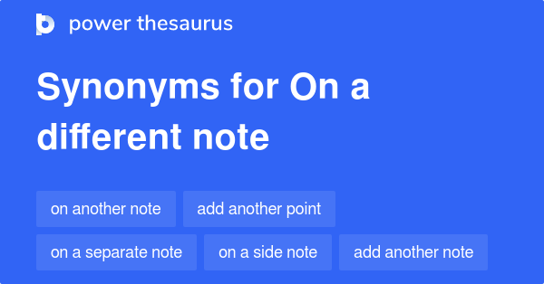 ON A DIFFERENT NOTE Synonyms: 185 Similar Words & Phrases