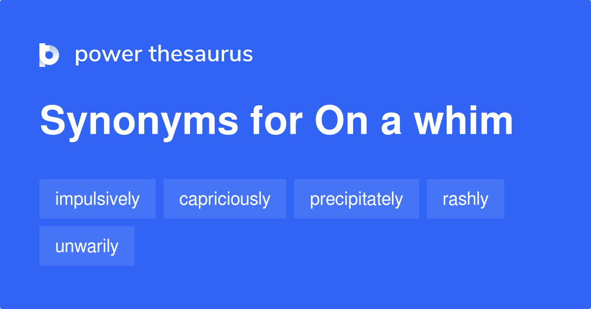 ON A WHIM Synonyms: 168 Similar Words & Phrases