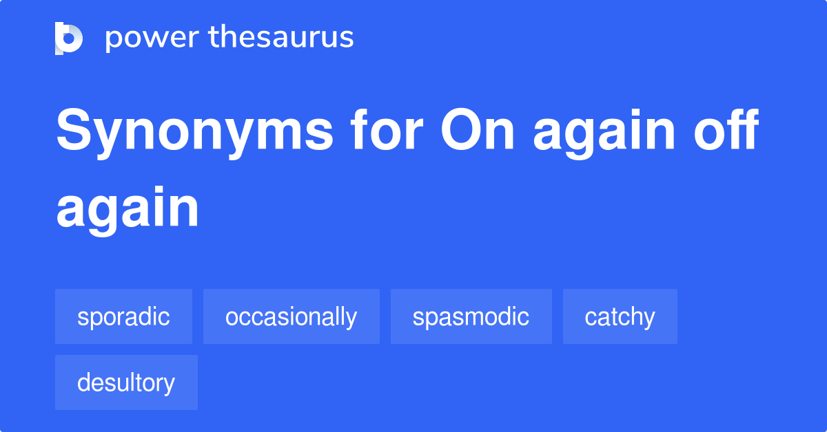 ON AGAIN OFF AGAIN Synonyms: 16 Similar Words