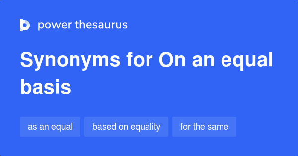 ON AN EQUAL BASIS Synonyms: 31 Similar Words & Phrases