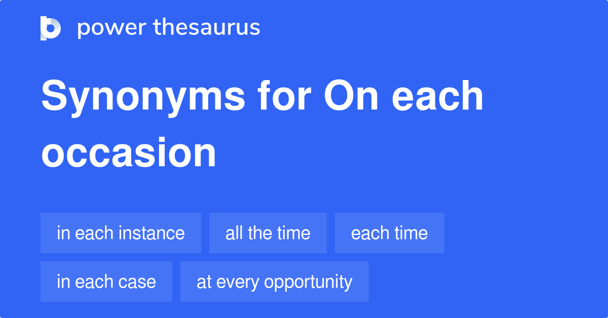 On Each Occasion synonyms - 61 Words and Phrases for On Each Occasion
