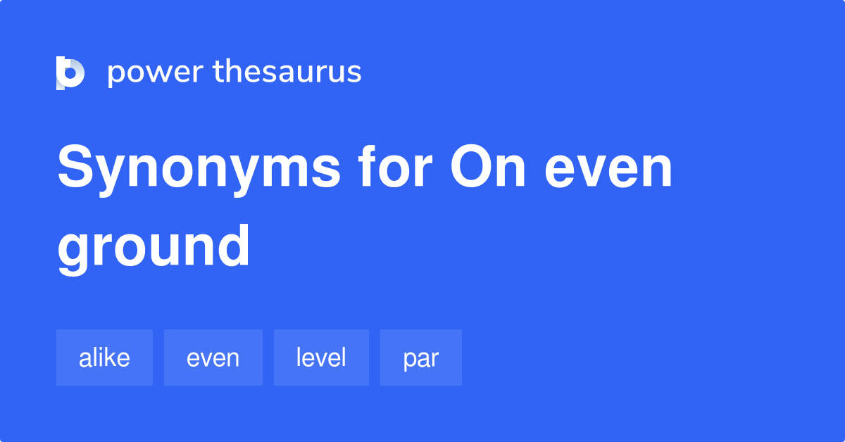 On Even Ground synonyms - 22 Words and Phrases for On Even Ground